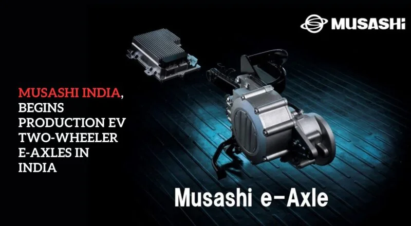 Musashi India Begins Production Of EV Two-wheeler E-Axles In India - E-Vehicle Info